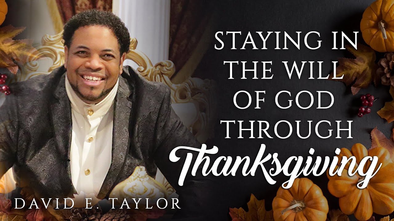 Staying in the Will of God Through Thanksgiving! Apostle David E ...