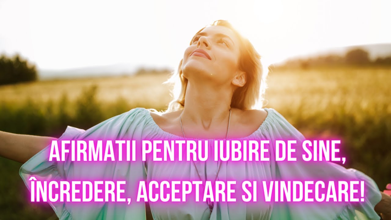 AFIRMAȚII POZITIVE PENTRU IUBIRE DE SINE, ÎNCREDERE ȘI STIMĂ DE SINE ...
