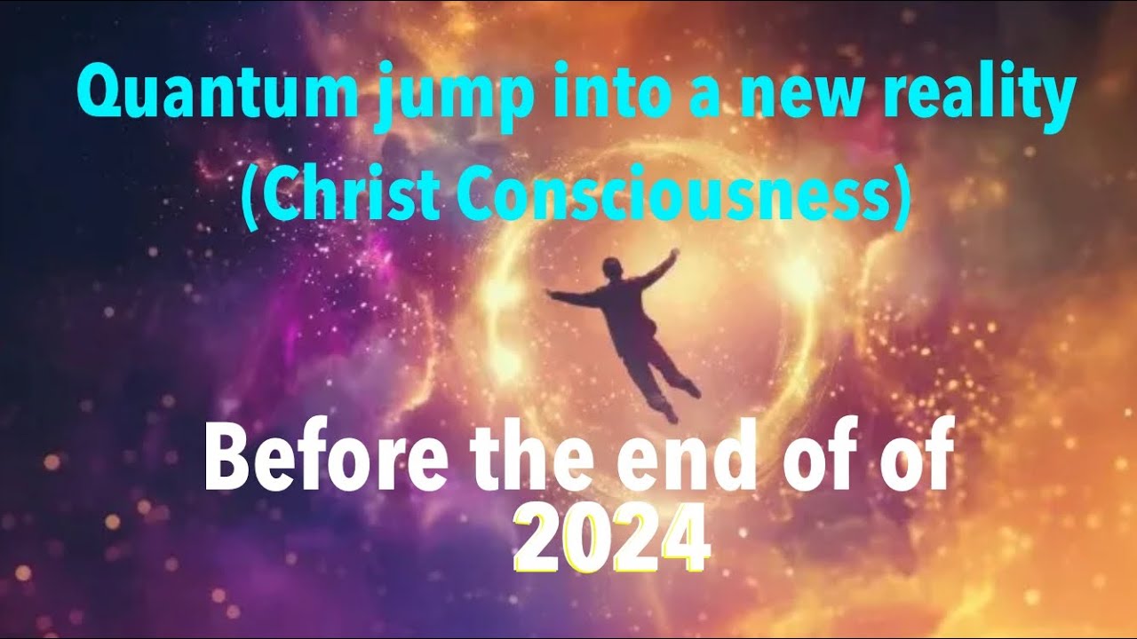 Before the end of 2024 - Quantum Jump into the new reality (Christ ...
