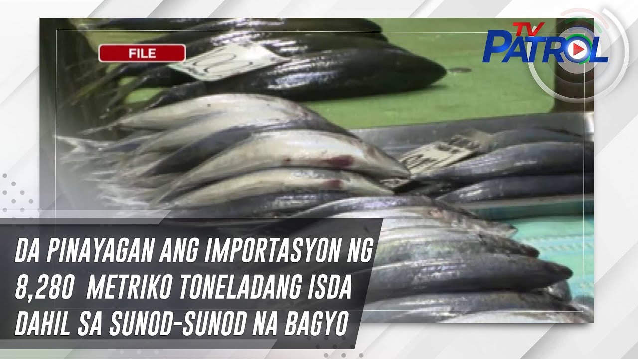DA pinayagan ang importasyon ng 8,280 metriko toneladang isda dahil sa ...