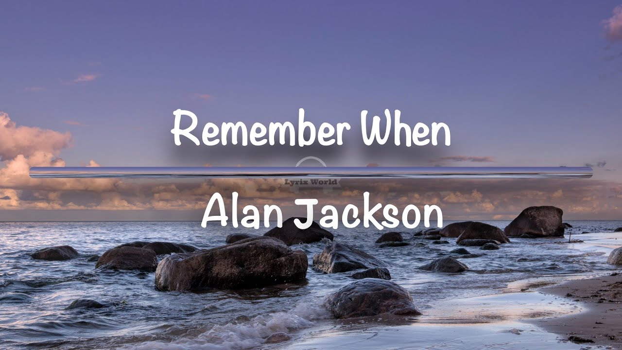 Remember When Alan Jackson Lyrics Youtube