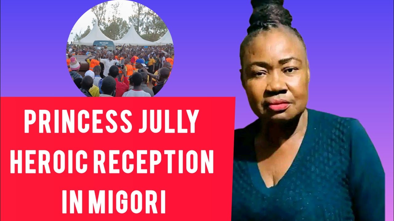 PRINCESS JULLY HEROIC RECEPTION IN MIGORI COUNTY AHEAD OF BURIAL ...