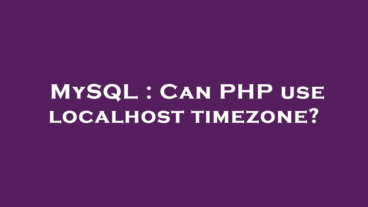 MySQL Can PHP Use Localhost Timezone YouTube MySQL Can PHP Use Localhost Timezone YouTube
