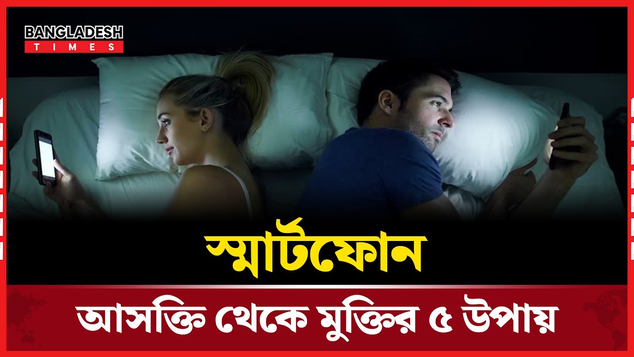 স্মার্টফোনের দখল থেকে মুক্তির ৫ নিয়ম, যা বদলে দেবে প্রতিদিনের জীবন | News Update | Bangladesh ...