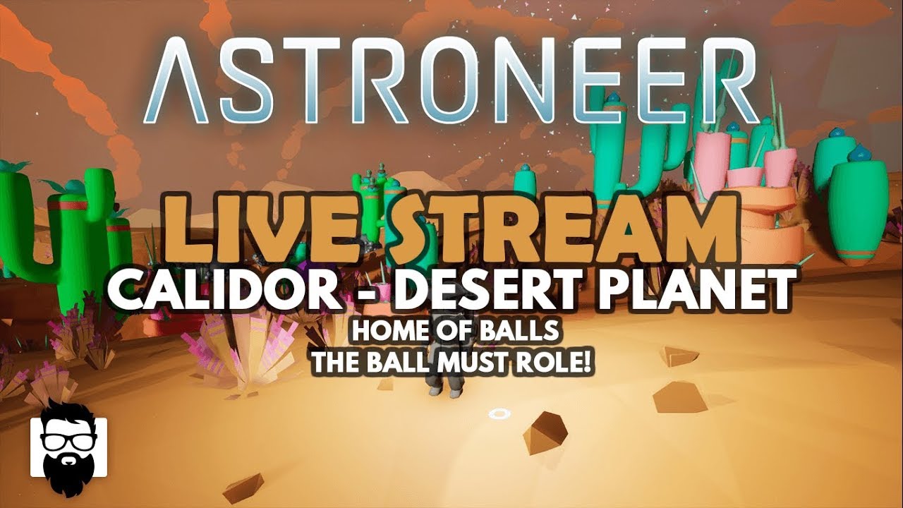 Astroneer - CALIDOR - DESERT PLANET - HOME OF BALLS - THE BALL MUST ...
