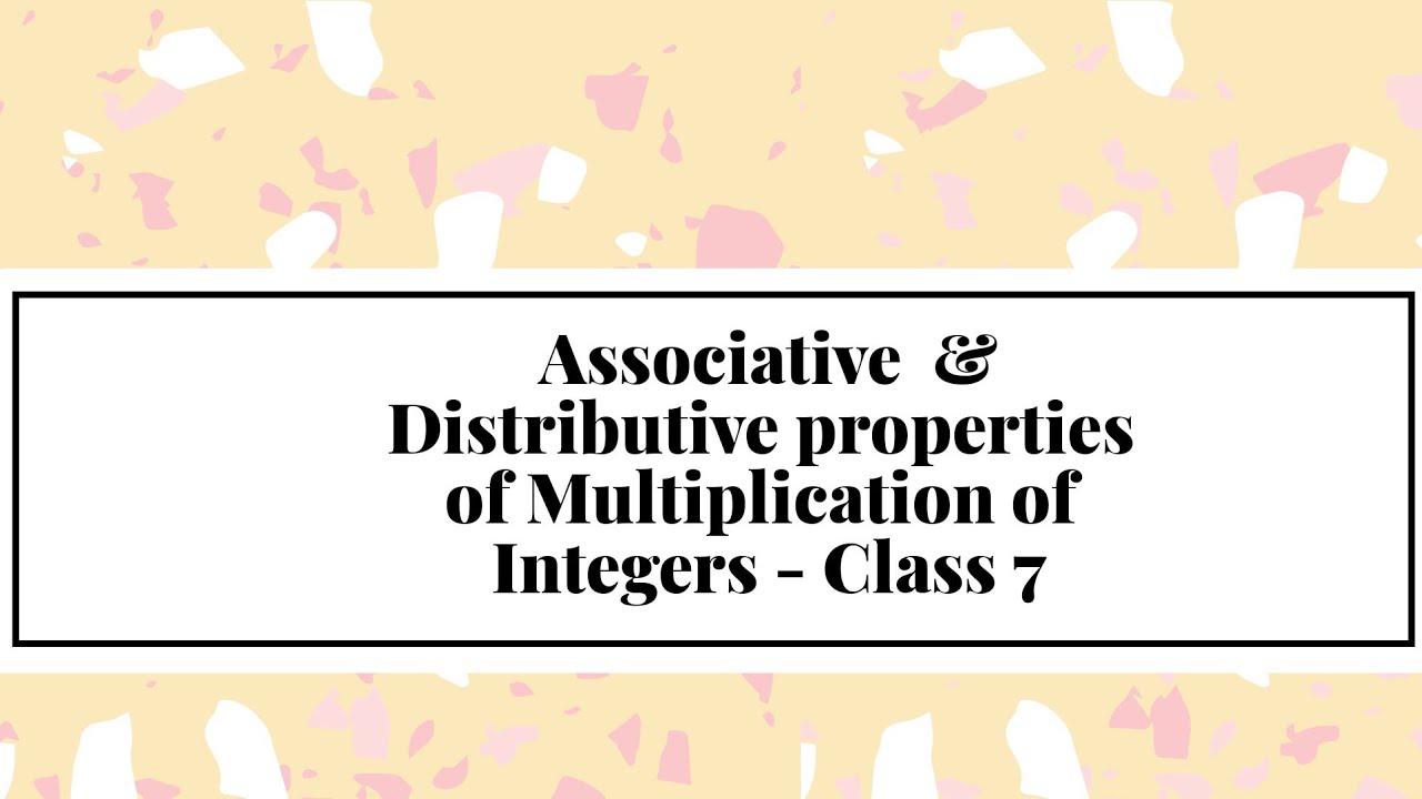 Associative & Distributive properties of Multiplication of Integers ...