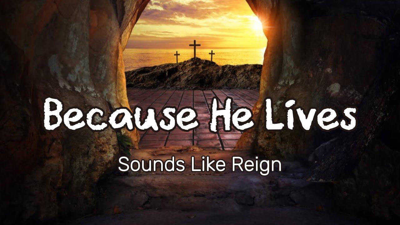 Because He Lives | Sounds Like Reign (lyric) - YouTube