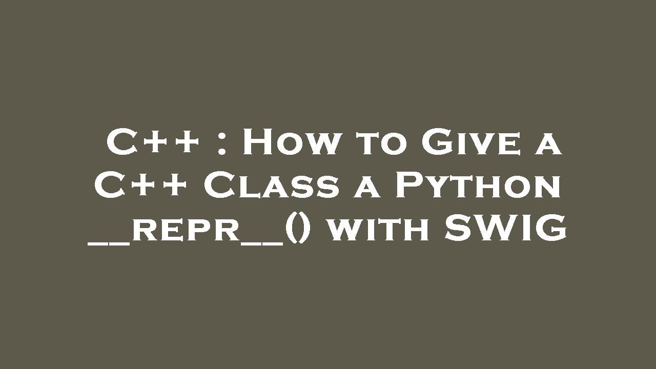 C How To Give A C Class A Python Repr With Swig Youtube