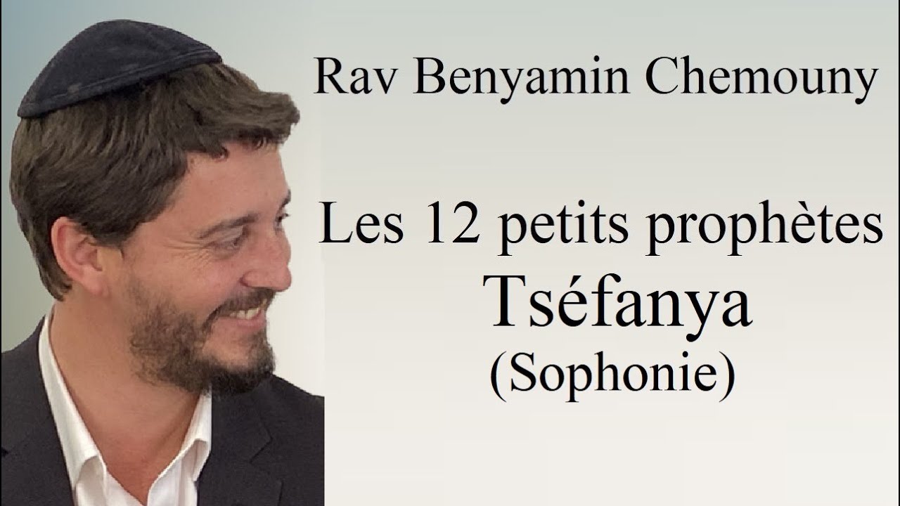 Rav Benyamin Chemouny - Les 12 petits prophètes - Tséfanya (Sophonie ...