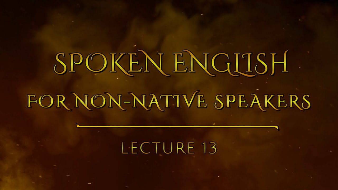 SPOKEN ENGLISH FOR NON-NATIVE SPEAKERS: LECTURE 13 – ESSENTIAL ENGLISH ...