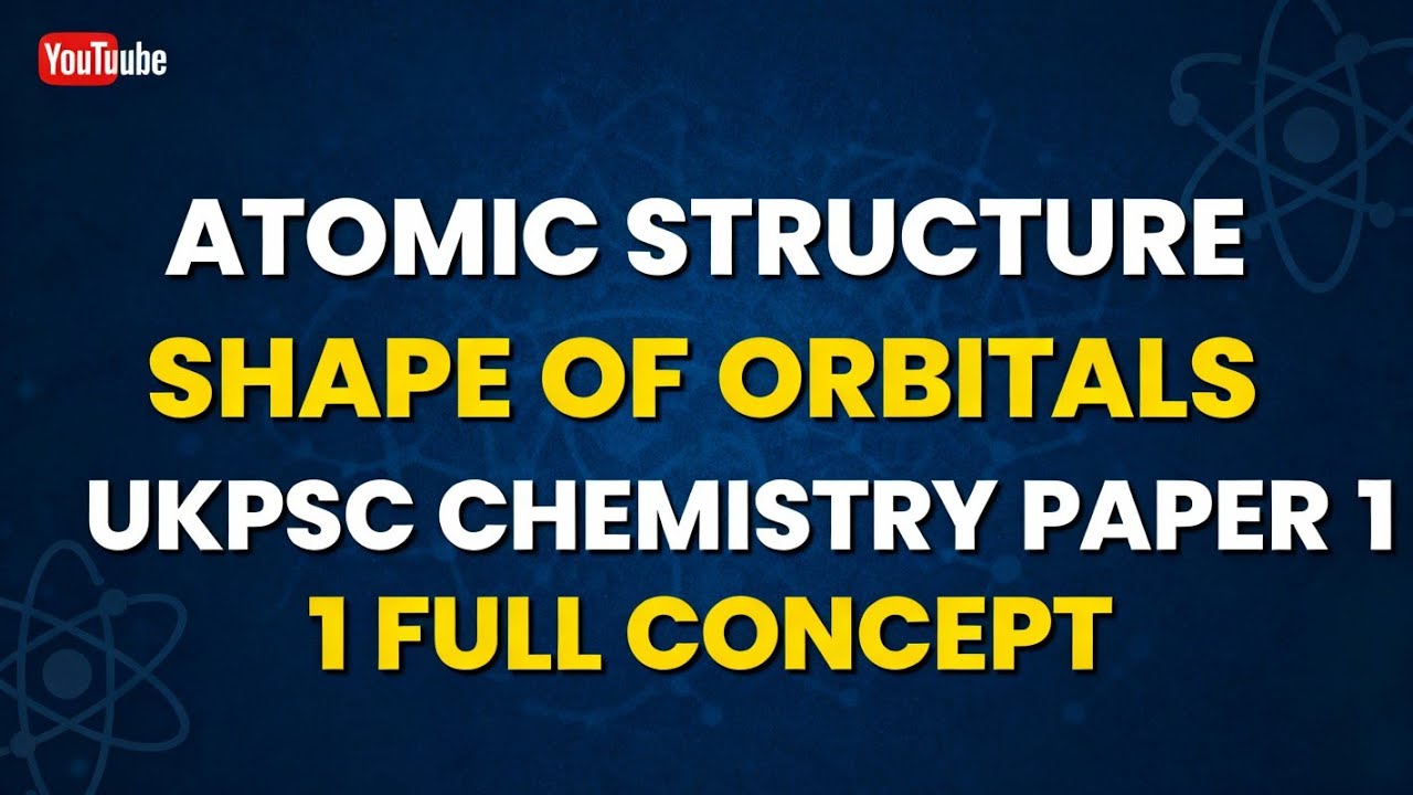 Atomic Structure: Shape of Orbitals | UKPSC Chemistry Paper 1 | Full ...