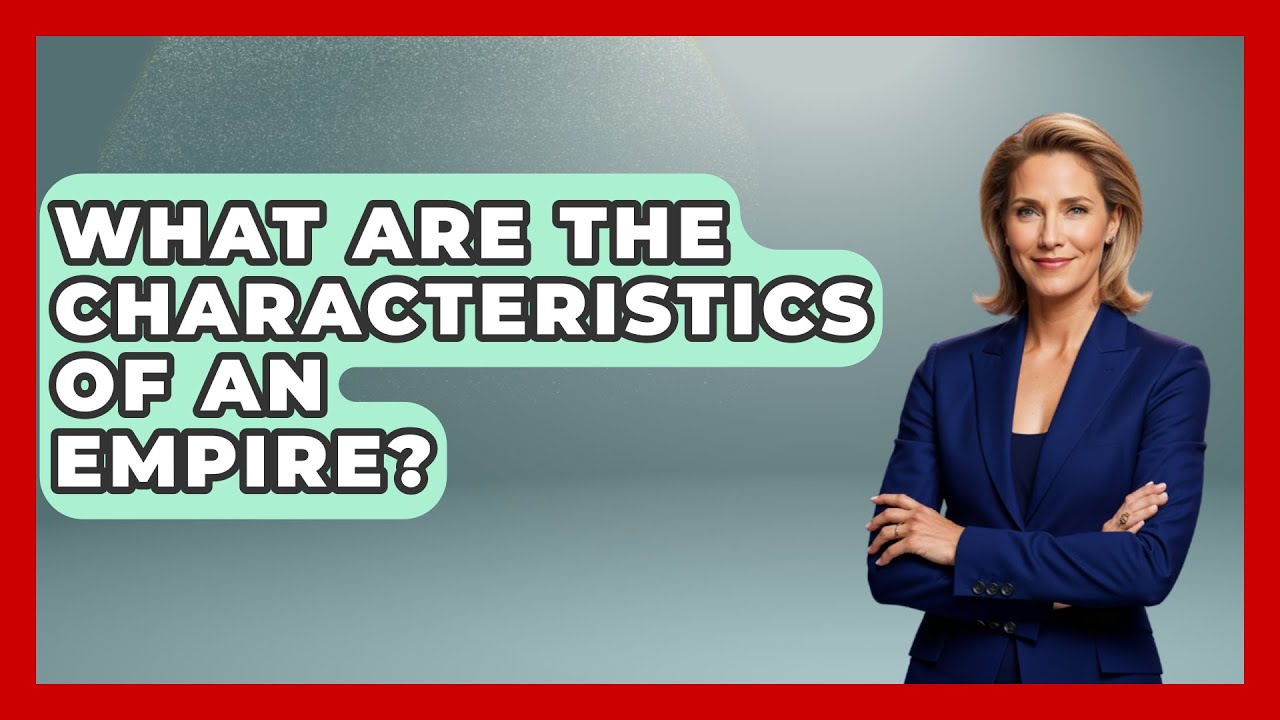 What Are the Characteristics of an Empire? | Europe Through the Ages ...