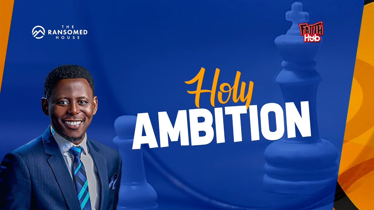 HOLY AMBITION | FAITH HUB | THE RANSOMED HOUSE | PASTOR FISAYO ADENIYI ...