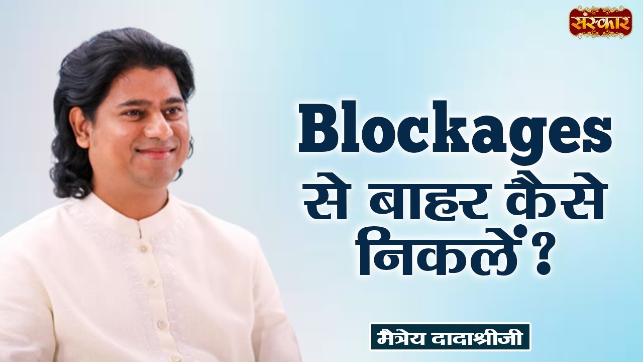 Blockages से बाहर कैसे निकलें ? ~ Maitreya Dadashree Ji | Sanskar TV ...