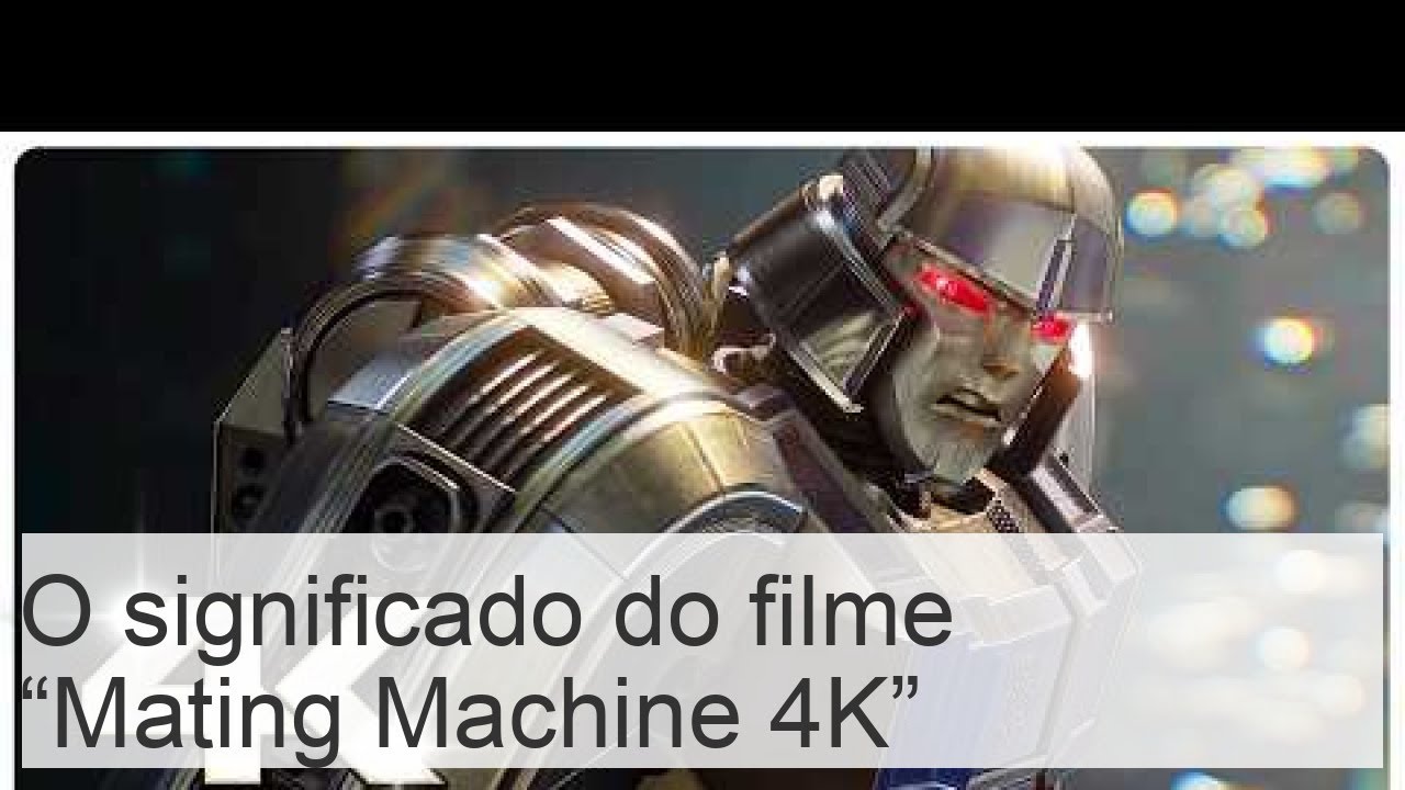 O significado do filme “Mating Machine 4K” - YouTube