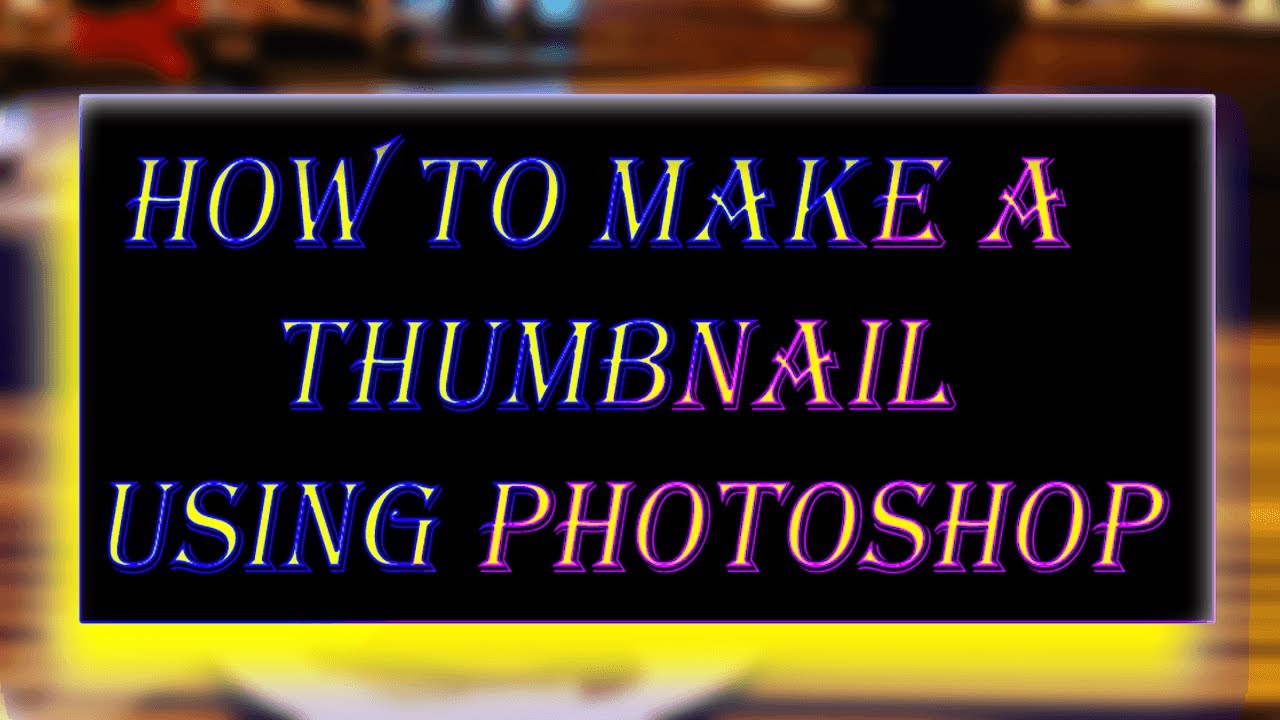 HOW TO CREATE A THUMBNAIL USING ADOBE PHOTOSHOP 2019 - YouTube