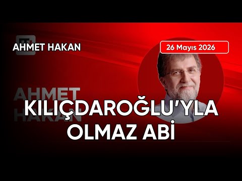 Ahmet Hakan: KILIÇDAROĞLU’YLA OLMAZ ABİ, tarih: 26 Mayıs 2026