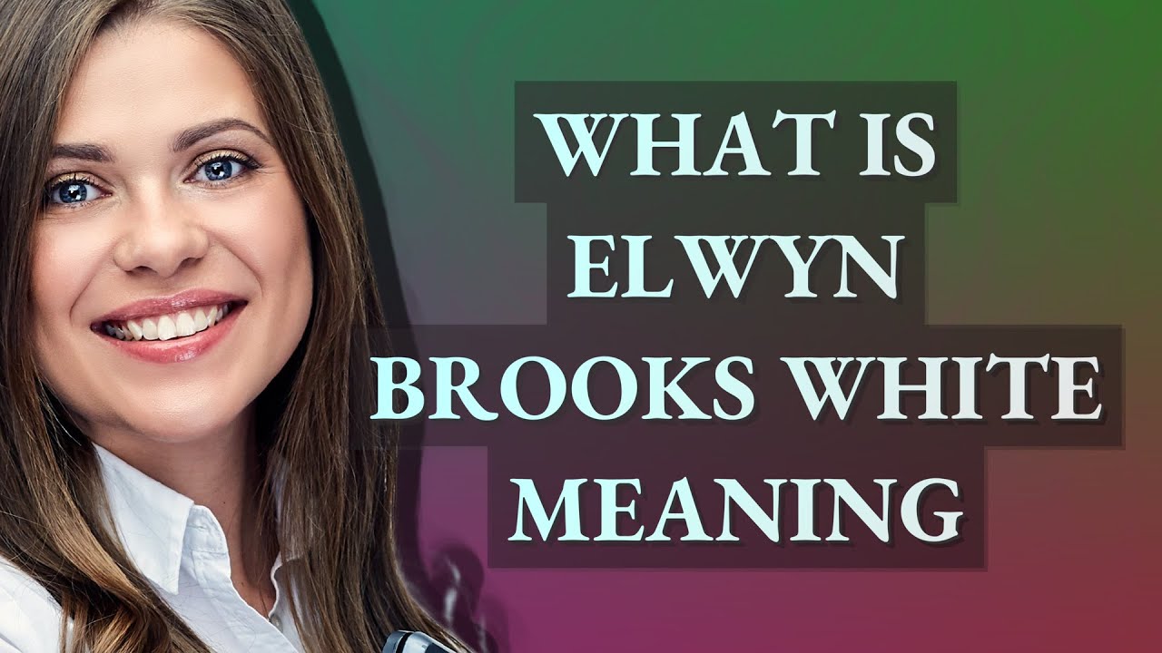Elwyn brooks white | meaning of Elwyn brooks white - YouTube