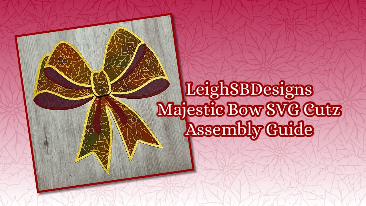 LeighSBDesigns Majestic Bow SVG Cutz Assembly Guide - YouTube
