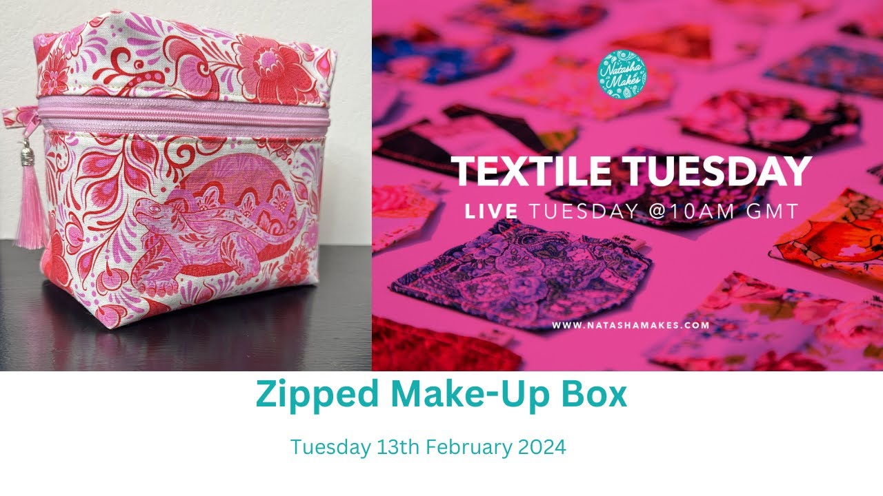 Natasha Makes - Textile Tuesday 13th February 2024 - Zipped Make-Up Box ...