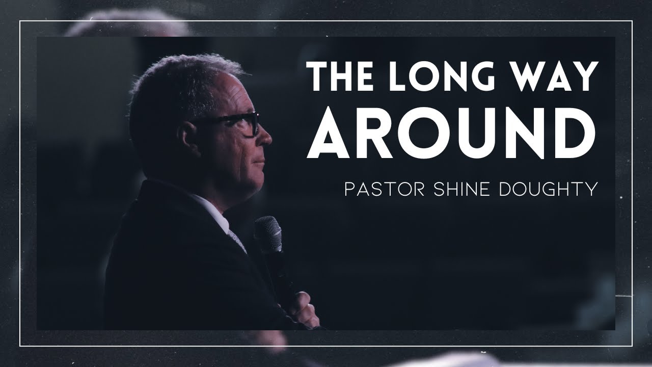 The Long Way Around | Pastor Shine Doughty - YouTube
