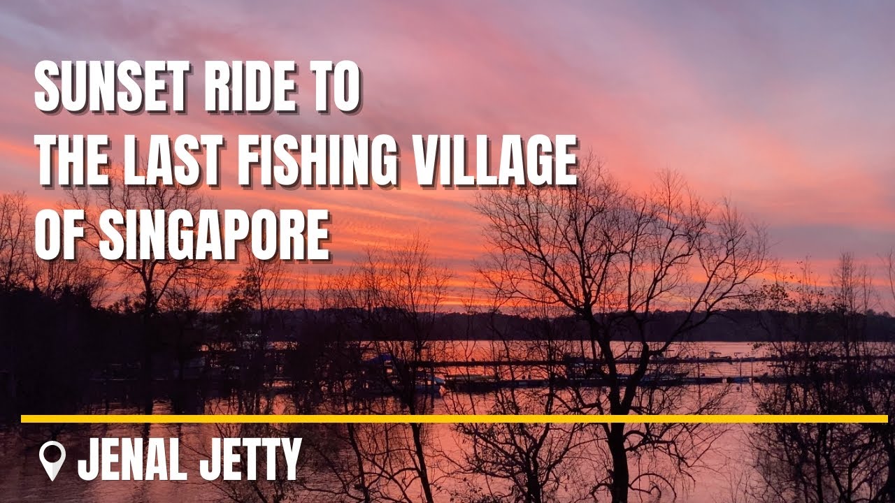 JENAL JETTY | SUNSET RIDE TO THE LAST FISHING VILLAGE OF SINGAPORE ...