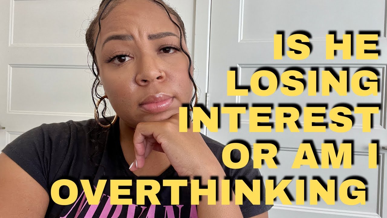 Is He Losing Interest Or Am I Overthinking? - YouTube