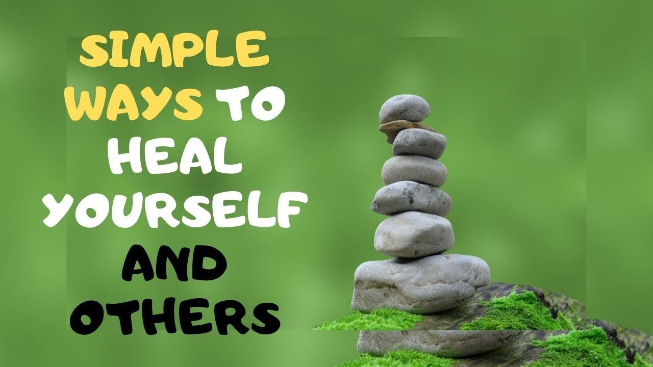 Simple Ways to Heal Yourself and Others - YouTube