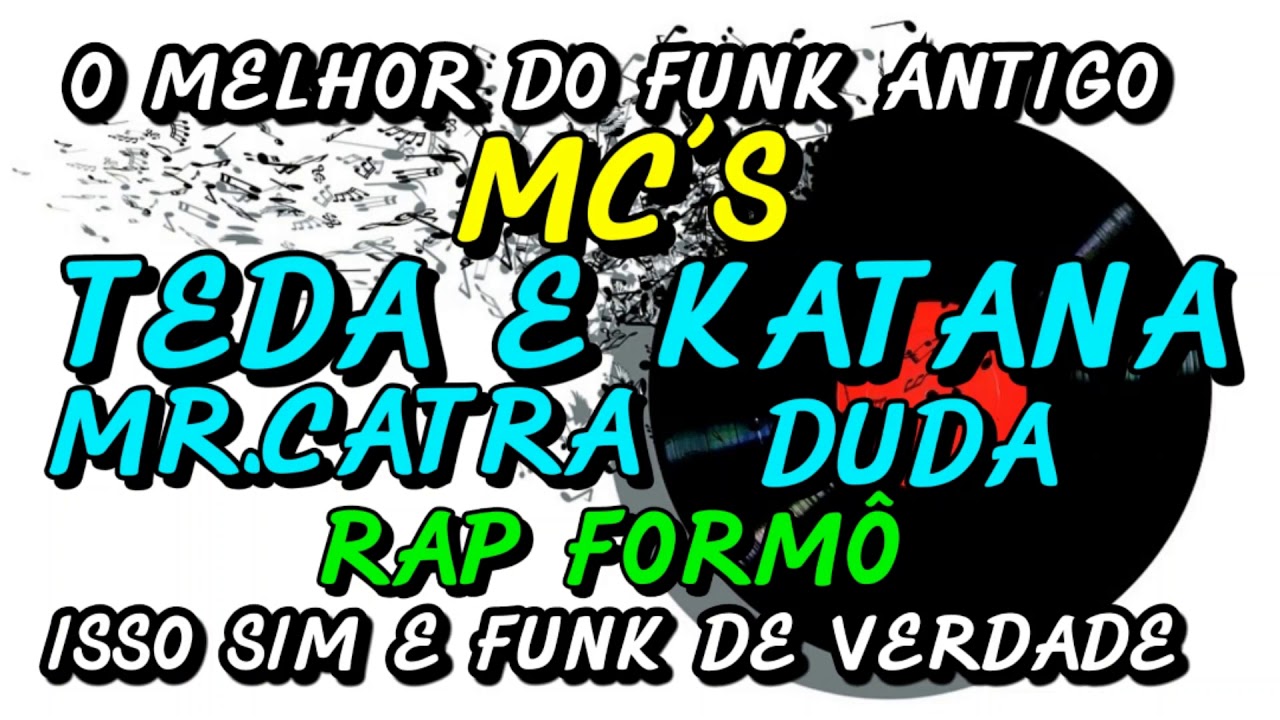 FUNK ANTIGO : MC´S TEDA E KATANA E MR.CATRA E DUDA-RAP FORMÔ - YouTube