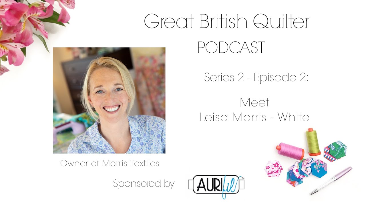 Great British Quilter Podcast S2E2: Meet Leisa Morris White - YouTube