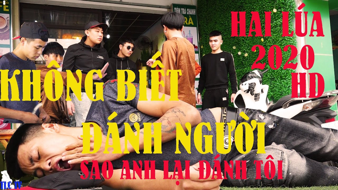 HAI LÚA 2020 [ KHÔNG BIẾT ĐÁNH NGƯỜI SAO ANH LẠI ĐÁNH TÔI TLC TV] - YouTube