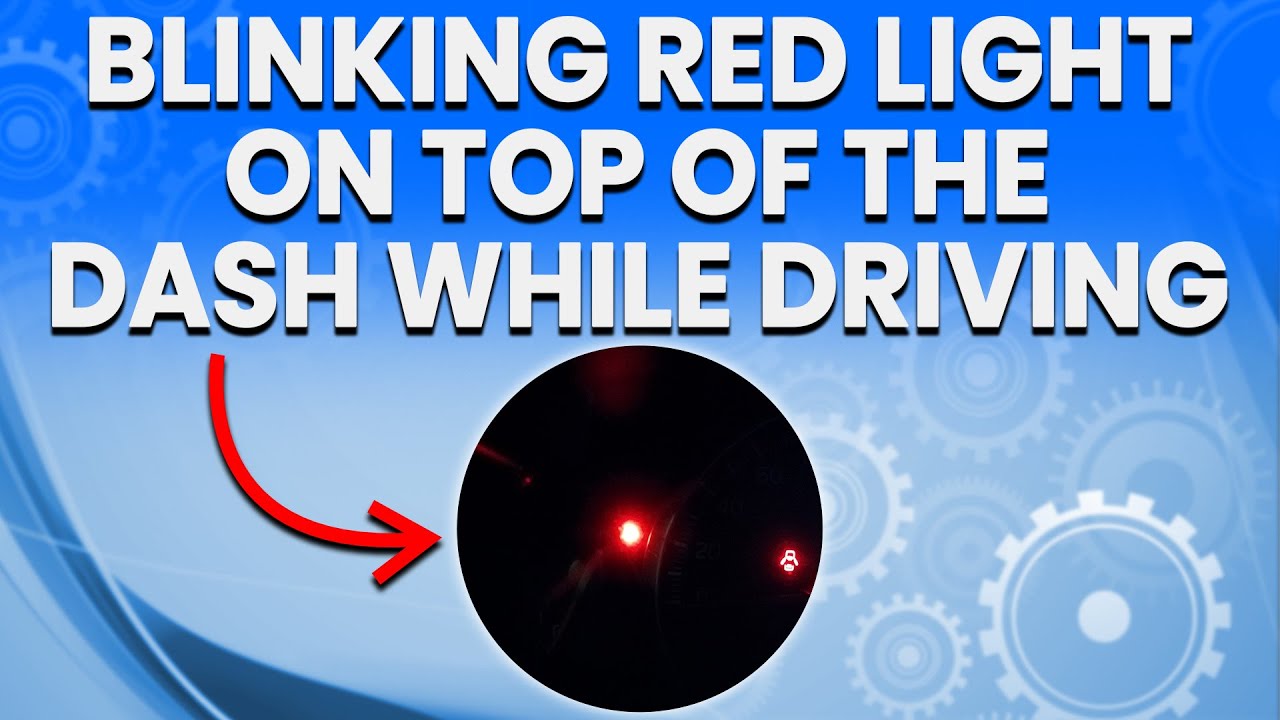Blinking Red Light On Top Of The Dash While Driving: Causes, Diagnosis ...