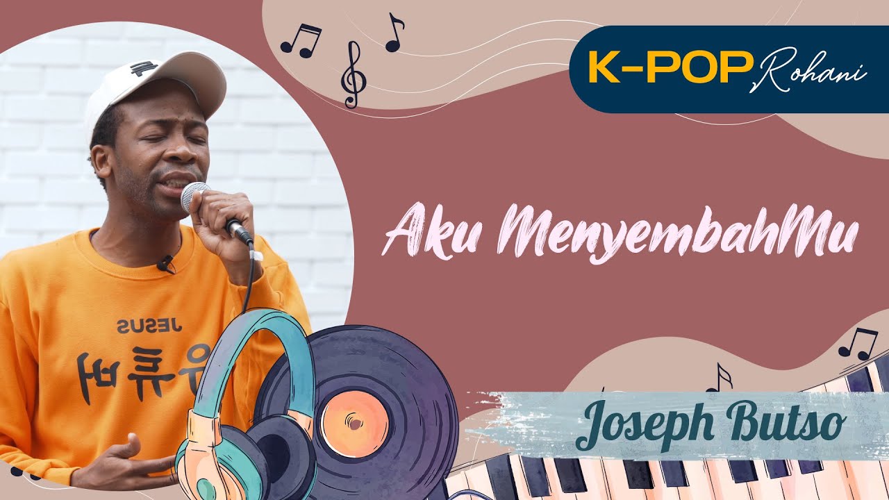 [K-POP Rohani] Aku Menyembah-Mu_Joseph Butso (Ep.21) - YouTube