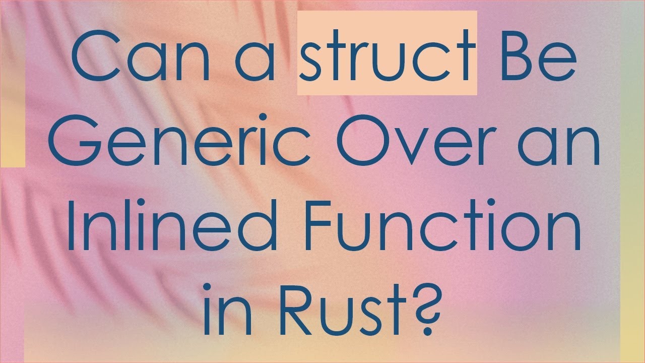 Can A Struct Be Generic Over An Inlined Function In Rust Youtube