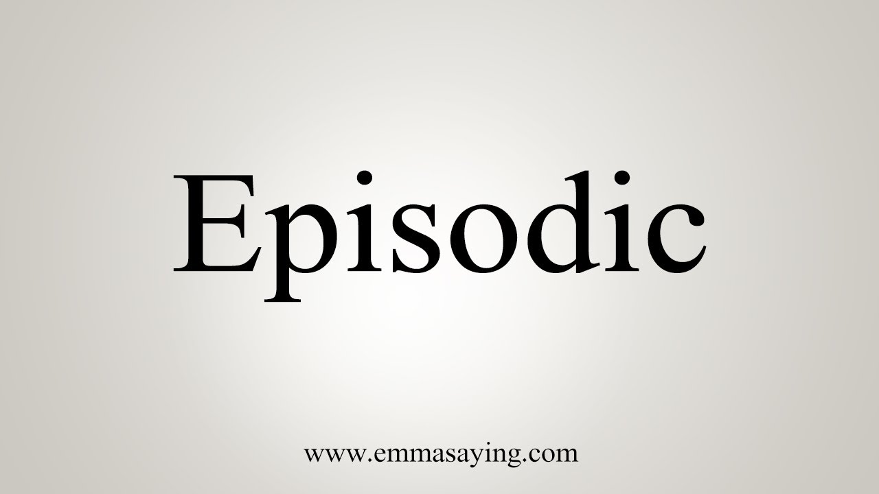 How To Say Episodic - YouTube