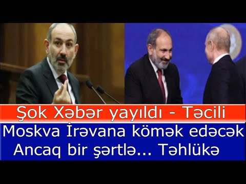 Şok Xeber yayildi: Rusiya Ermenistana komek edecek - Ancaq bir şertle...