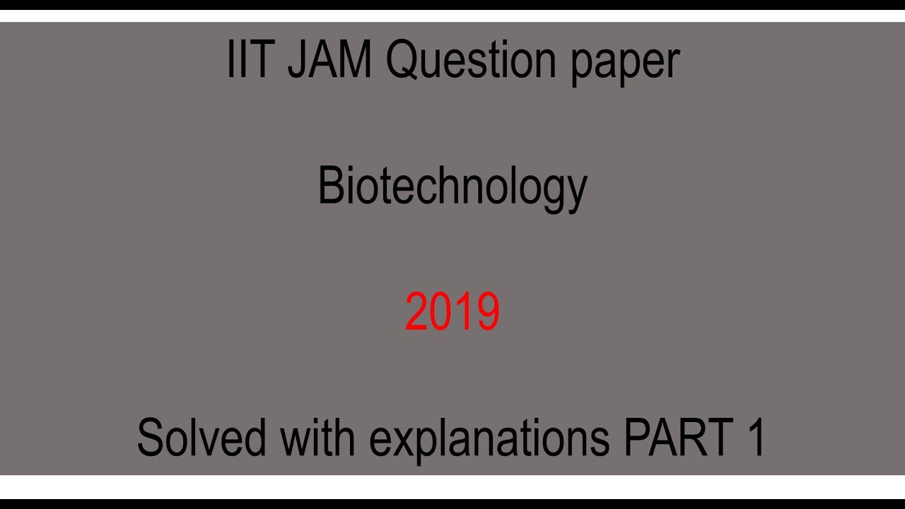 IIT JAM Biotechnology 2019 Question paper solved with explanations Part ...