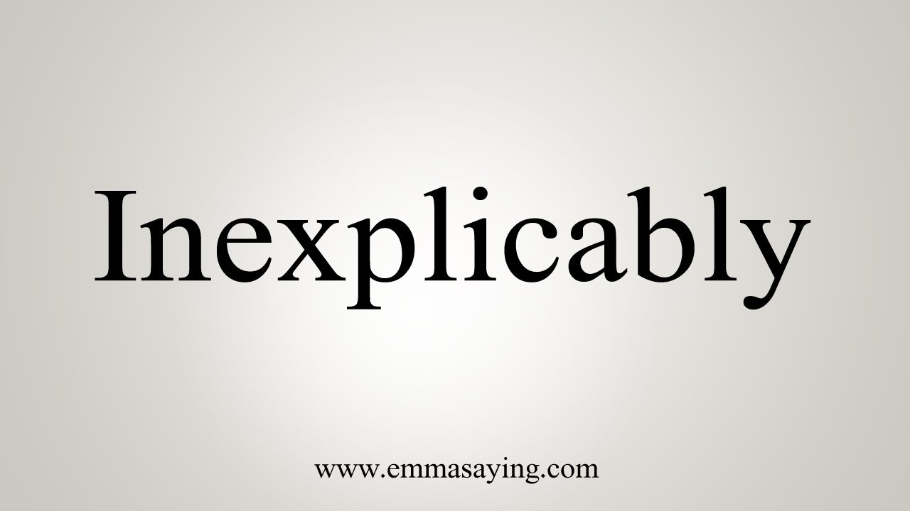 How To Say Inexplicably - YouTube