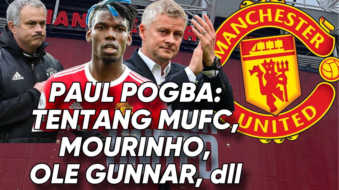 Paul Pogba: Tentang Manchester United, Jose Mourinho, Ole Gunnar ...