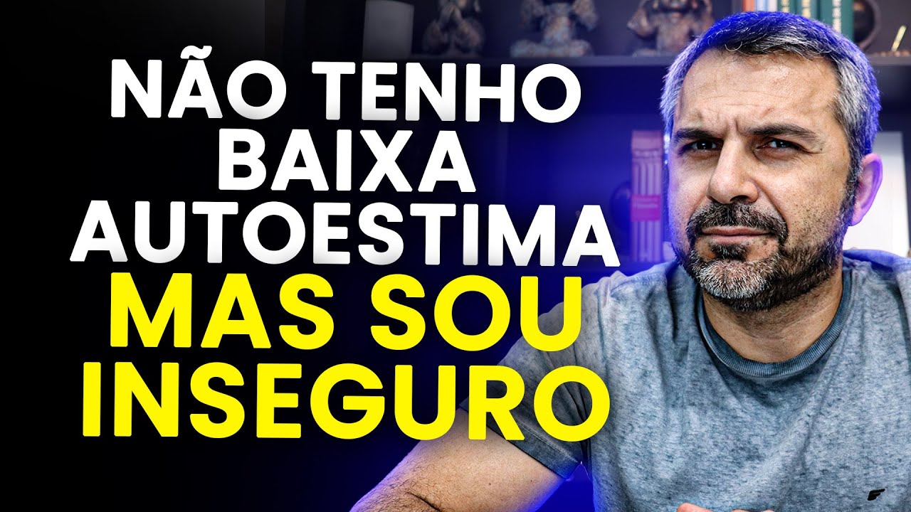Não tenho BAIXA AUTOESTIMA, mas sou inseguro. Por quê? - YouTube