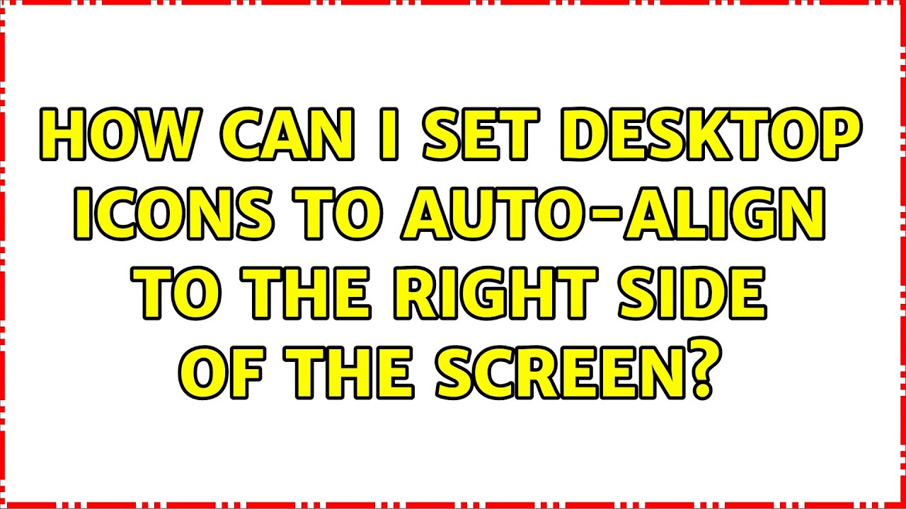 How can I set desktop icons to auto-align to the right side of the ...