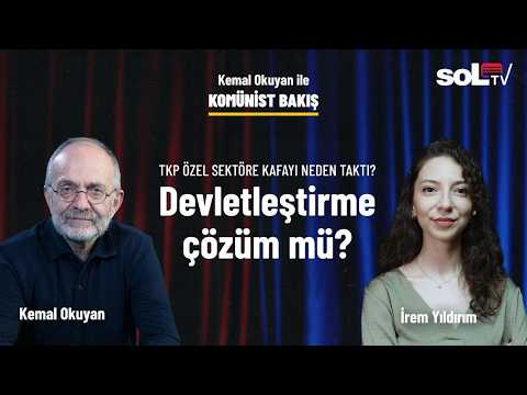 Komünist Bakış | Devletleştirme çözüm mü?