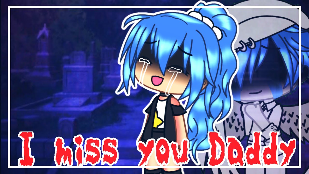 I MISS YOU DADDY /GACHA LIFE/ - YouTube