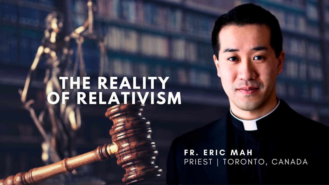 The Reality of Relativism – Fr. Eric Mah - YouTube