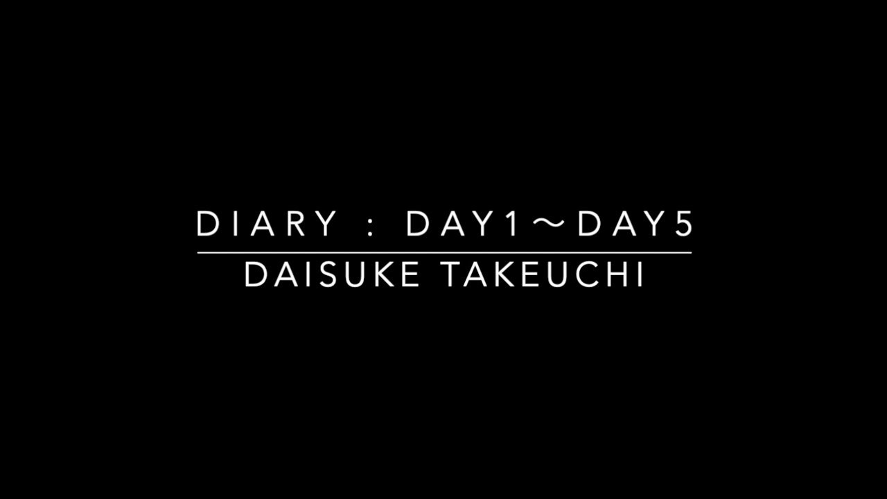 Diary : Day1〜Day5 / Daisuke Takeuchi - YouTube