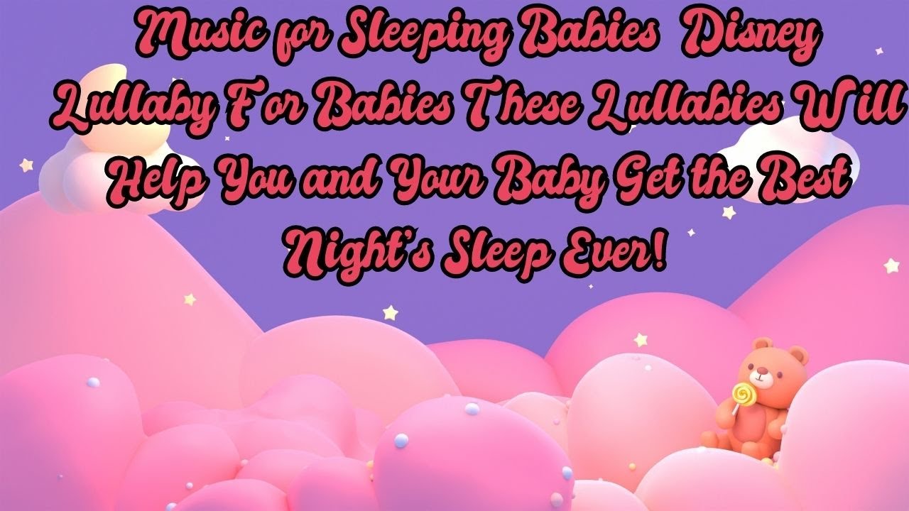 Music for Sleeping Babies Disney Lullaby For Babies Your Baby Get the ...