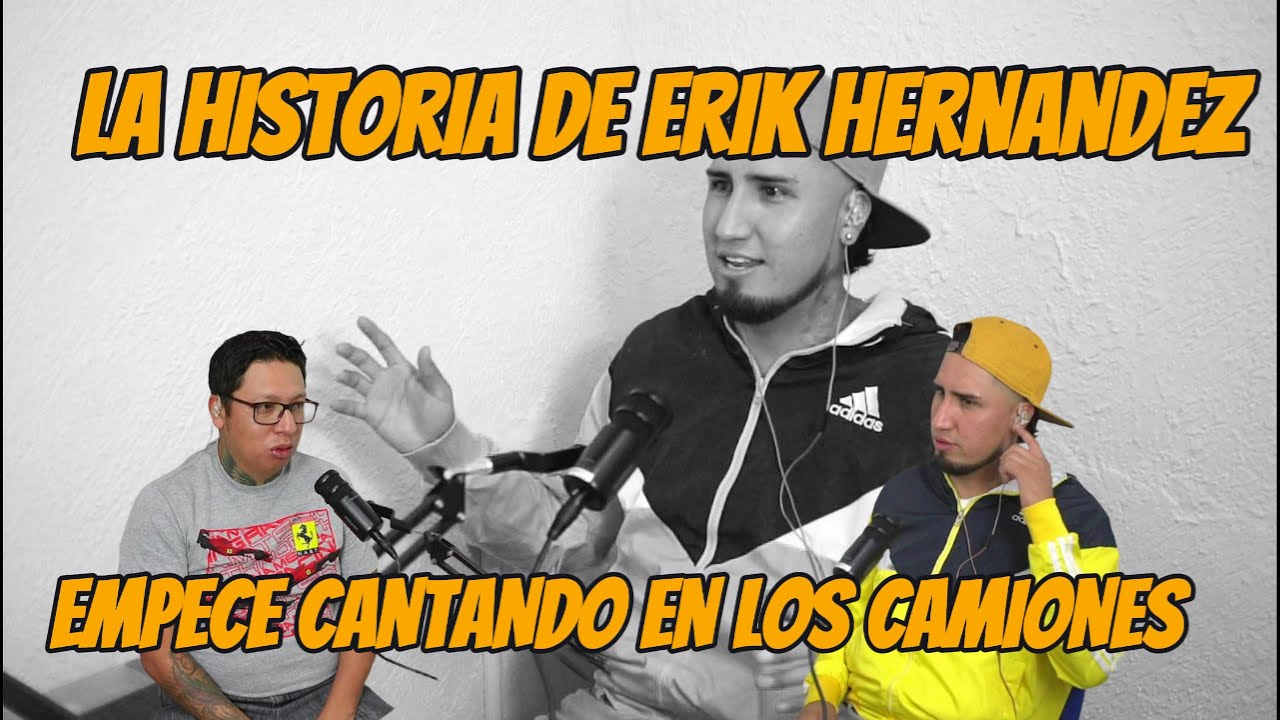 podcast#6 LA HISTORIA DE ERIK HERNANDEZ |empece cantando en los ...
