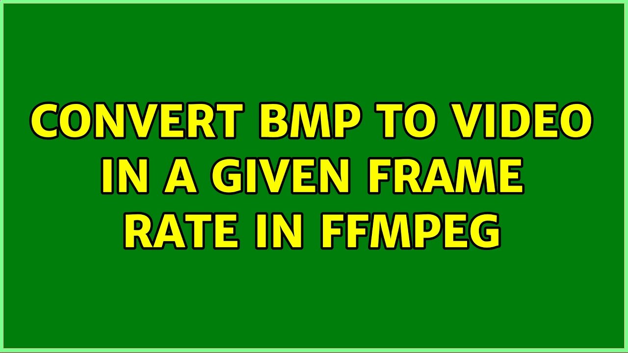Convert BMP to video in a given frame rate in FFmpeg - YouTube