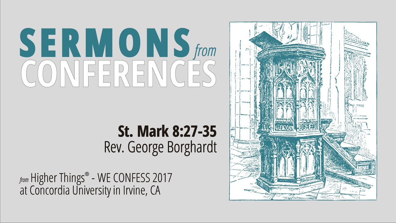Sermon on St. Mark 8:27-35 - Rev. George Borghardt (We Confess 2017 ...