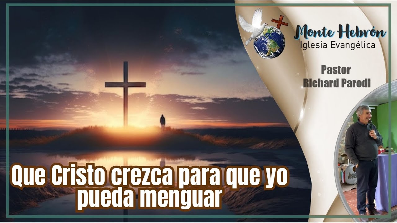 QUE CRISTO CREZCA PARA QUE YO PUEDA MENGUAR. Pastor Richard Parodi ...